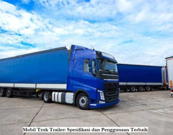 Mobil Truk Trailer: Spesifikasi dan Penggunaan Terbaik